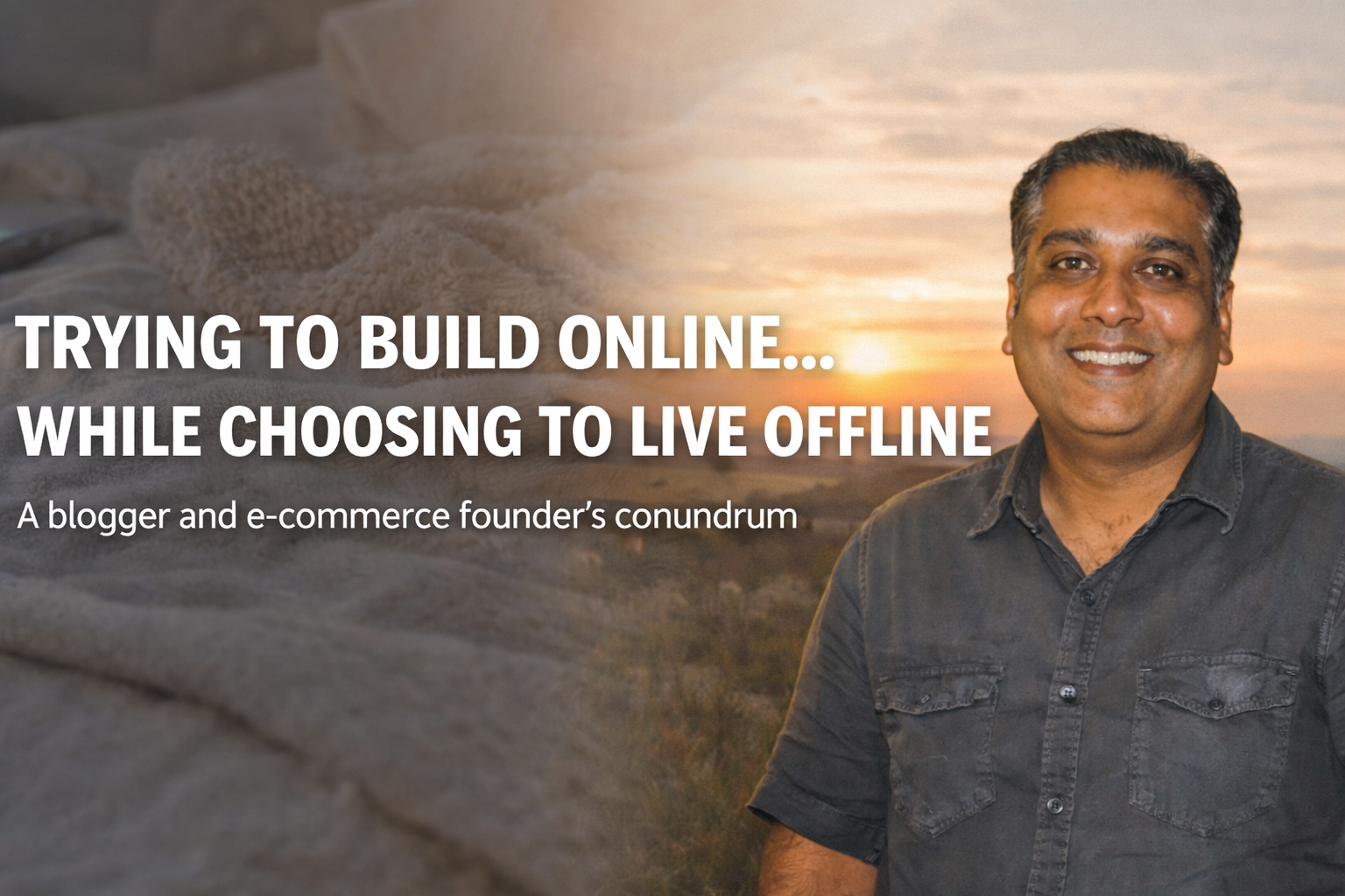 Trying to Build Online… While Choosing to Live Offline -nishani